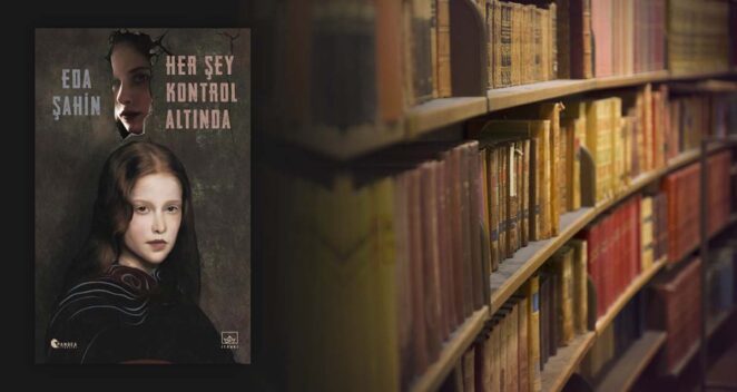 Her Şey Kontrol Altında - Eda Şahin | Yazarının Kaleminden – Kayıp Rıhtım