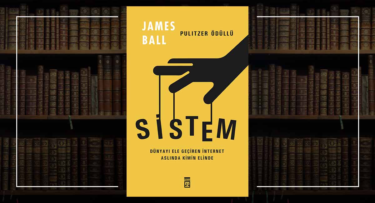 Sistem: Pulitzer Ödüllü James Ball Kitabı Raflarda – Kayıp Rıhtım