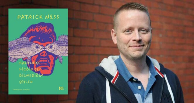 Hakkında Hiçbir Şey Bilmediğim Şeyler: Patrick Ness Kitabı Çıktı