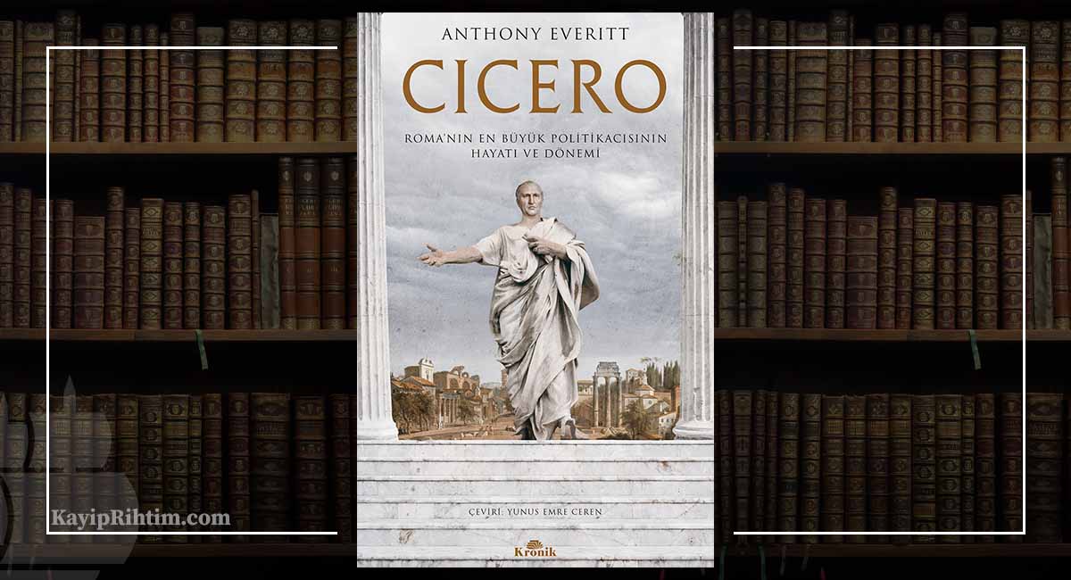 Cicero Biyografisi: Anthony Everitt'in Çalışması Türkçede – Kayıp Rıhtım