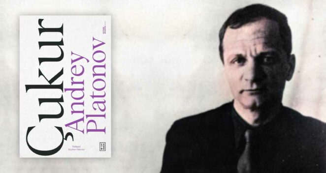 Çukur: Andrey Platonov'un Sürrealist Romanı Yeniden Türkçede