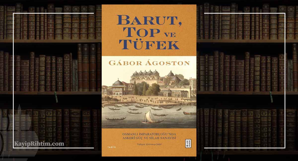 Barut, Top ve Tüfek: Gábor Ágoston'dan Osmanlı'da Askeri Güç