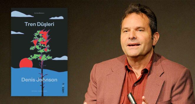 Tren Düşleri: Denis Johnson'ın Kısa Romanı Türkçede