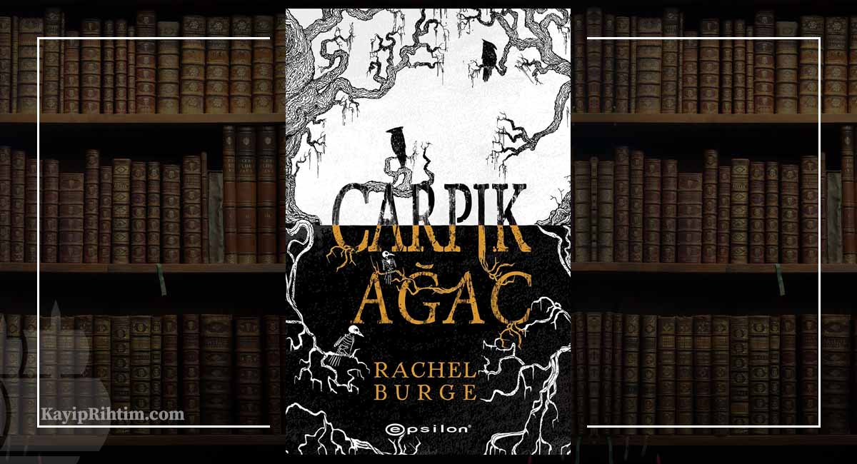 Çarpık Ağaç: Rachel Burge Kitabı Türkçede – Kayıp Rıhtım