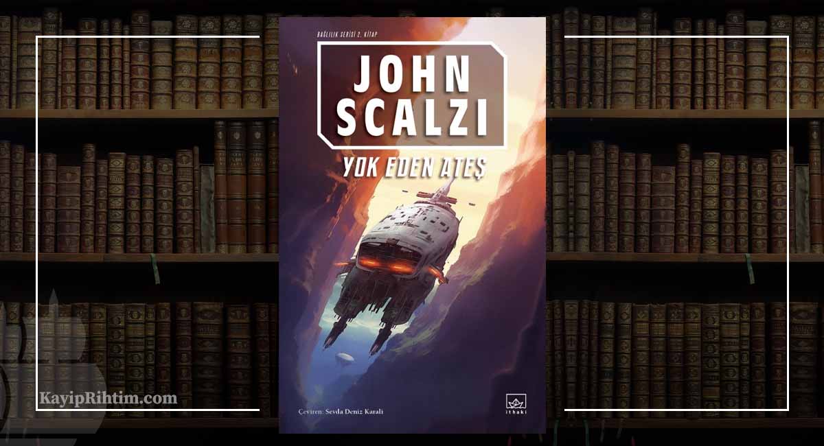 Yok Eden Ateş: John Scalzi Kitabı Türkçede – Kayıp Rıhtım