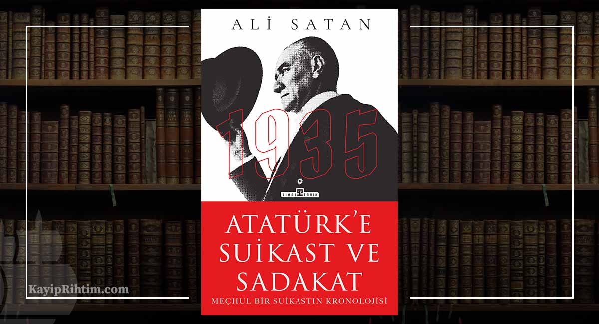 Atatürk'e Suikast ve Sadakat: Ali Satan Kitabı Çıktı