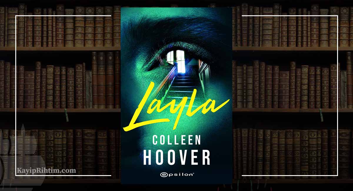 Layla: Yeni Colleen Hoover Kitabı Türkçede – Kayıp Rıhtım