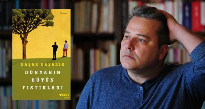 Dünyanın Bütün Fıstıkları: Başar Başarır'dan Yeni Roman