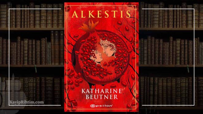 Alkestis: Katharine Beutner Kitabı Türkçede – Kayıp Rıhtım