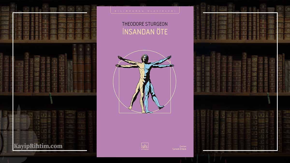 İnsandan Öte İncelemesi: Theodore Sturgeon'dan Bir Klasik