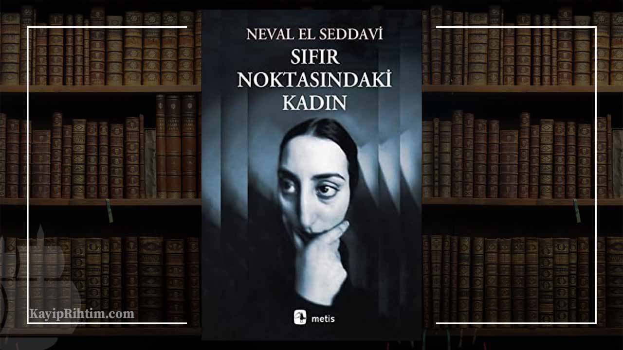 Sıfır Noktasındaki Kadın - Neval el-Saadavi | Haftanın Kitabı Sıfır Noktasındaki Kadın - Neval el-Saadavi | Haftanın Kitabı
