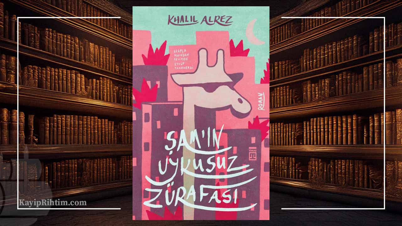 Şam'ın Uykusuz Zürafası: Khalil Alrez'in Romanı Türkçede