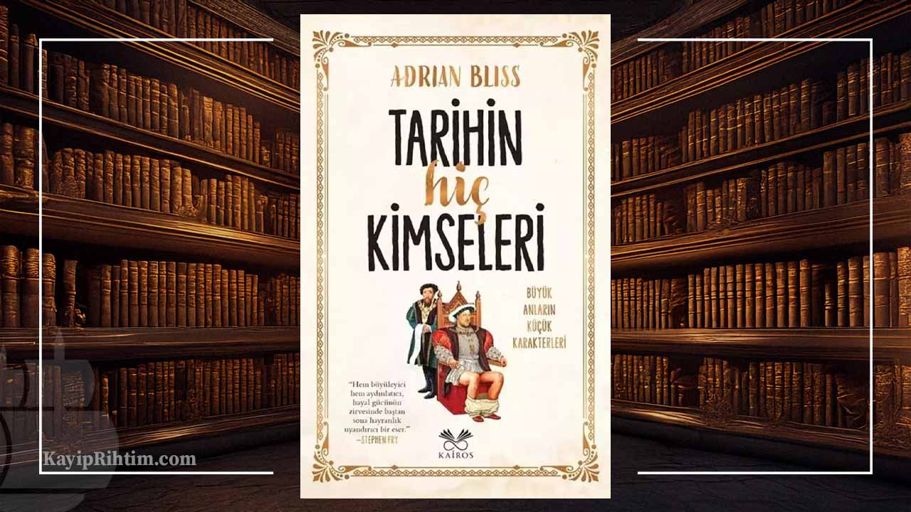 Tarihin Hiç Kimseleri: Adrian Bliss'ten Unutulmuş Hikâyeler