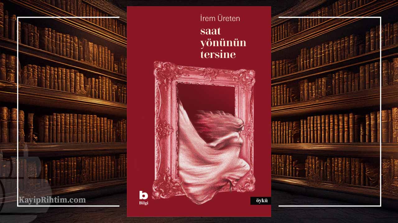 Saat Yönünün Tersine: İrem Üreten'in Yeni Kitabı Raflarda