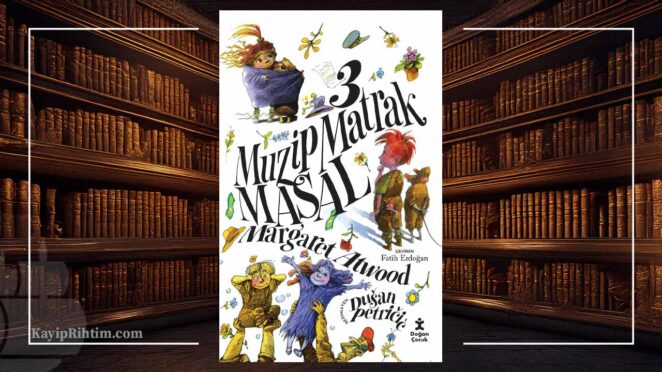3 Muzip Matrak Masal: Margaret Atwood'dan Mizahi Masallar